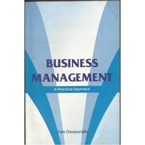 Business Management: A Practical Approach by Fela Odueyungbo