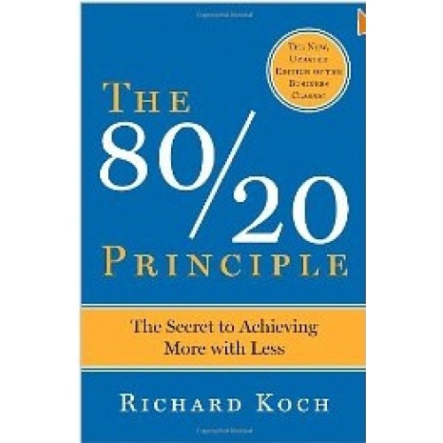 The 80/20 Principle: The Secret to Achieving More with Less by Richard Koch