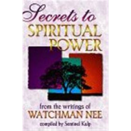 Secrets to Spiritual Power by Watchman Nee, Sentinel Kulp