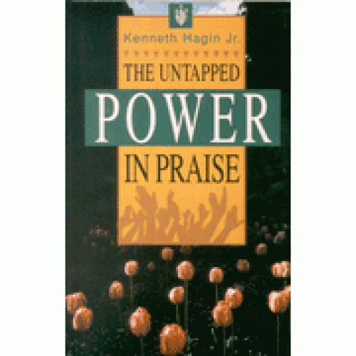 The Untapped Power in Praise By Kenneth Hagin Jr.