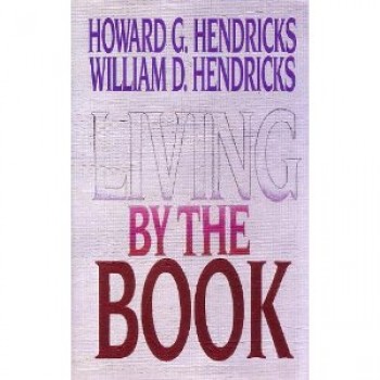 Living By The Book by Howard G. Hendricks, William D. Hendricks