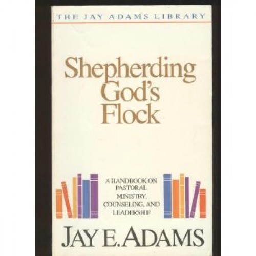 Shepherding God's Flock: A Handbook on Pastoral Ministry, Counseling ...