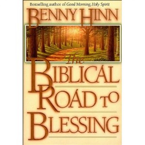 The Biblical Road to Blessing by Benny Hinn