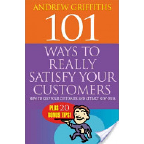 101 Ways to Really Satisfy Your Customers: How to Keep Your Customers ...