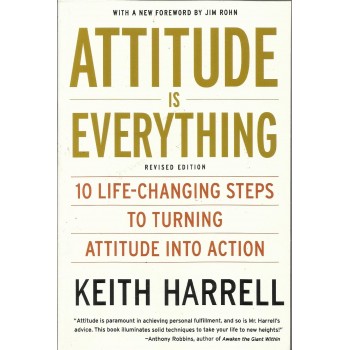 Attitude is Everything: 10 Life-Changing Steps to Turning Attitude into ...