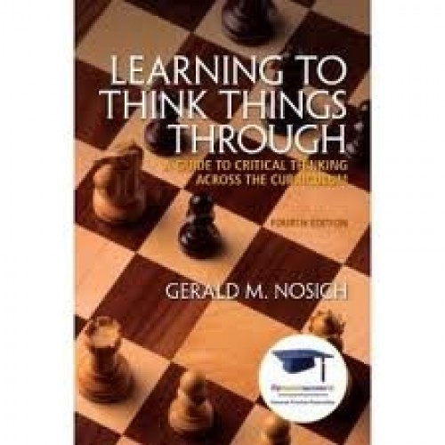 Learning To Think Things Through: A Guide to Critical Thinking Across ...