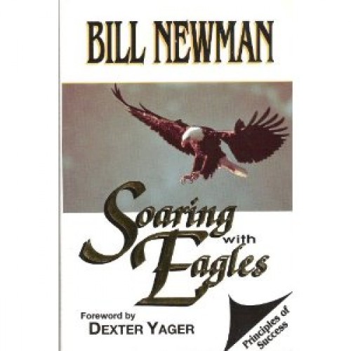 Soaring with Eagles: Principles of Success by Bill Newman, Dexter Yager
